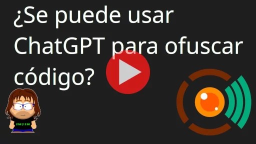 ¿Puede ChatGPT ofuscar código? | Construyendo a Chispas